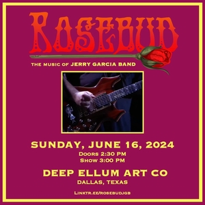 ROSEBUD: The Music of Jerry Garcia Band Dallas Tickets, Deep Ellum Art ...